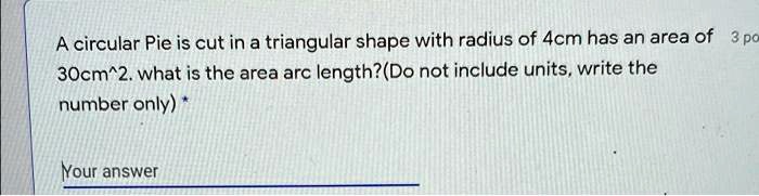 SOLVED: A circular pie is cut in a triangular shape with a radius of 4 ...