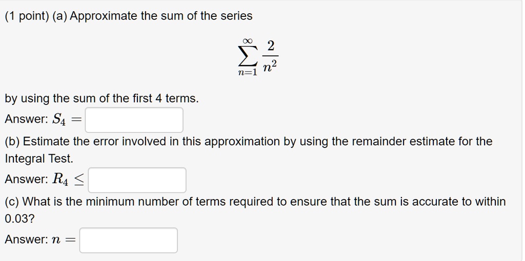 (1 point) (a) Approximate the sum of the series ∑n=1^∞ (2)/(n^2) by ...