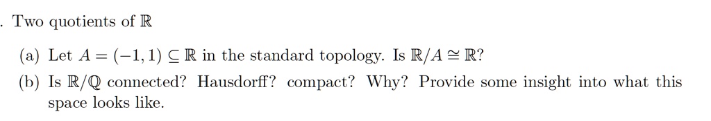 SOLVED: Two quotients of R Let A = (-1,1) C R in the standard topology ...