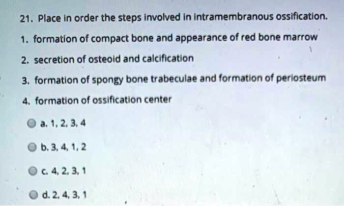 21. Place in order the steps involved in intramembranous ossification ...
