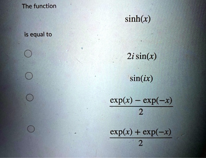 SOLVED: The function sinh(x) is equal to 2i sin(x) sin(ix) exp(x) exp( x) 2 exp(x) exp(x) 2
