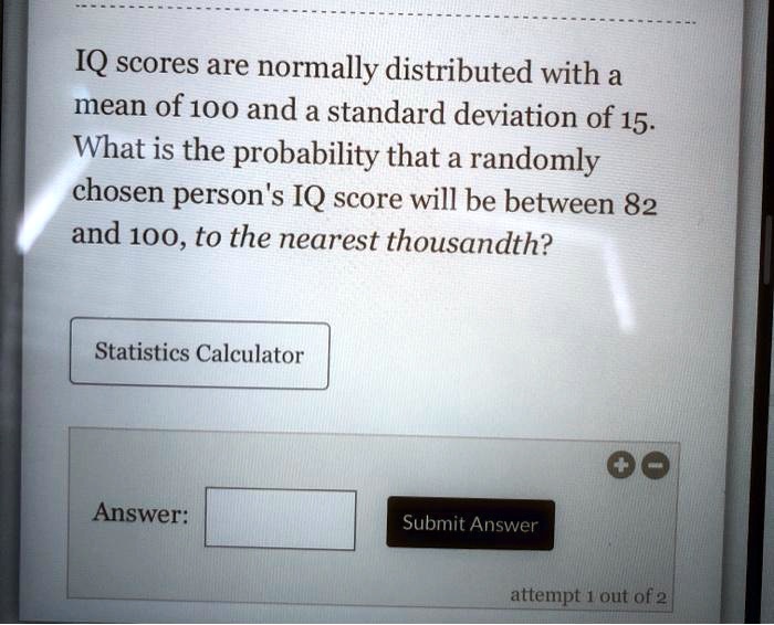 IQ scores are normally distributed with a mean of 100 and a standard deviation of 15. What is ...
