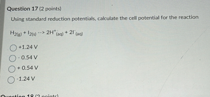 Question 17 (2 points) Using standard reduction potentials, calculate ...