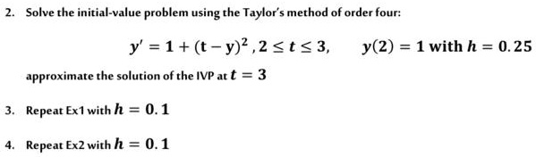 2. Solve the initial-value problem using the Taylor's method of order four: y' = 1 + (t - y)^2 ...