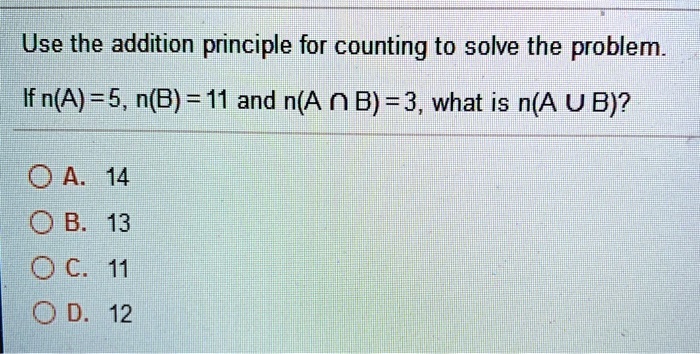 SOLVED: Use the addition principle for counting to solve the problem Ffn(A) = 5,n(B) = 11 and (A ...