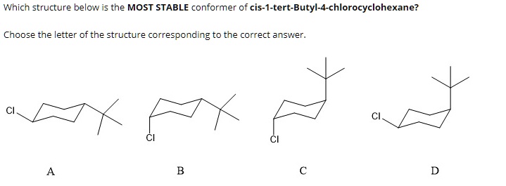 whicn structure below is the most stable conformer of cis 1 tert butyl 4 chlorocyclohexane ...
