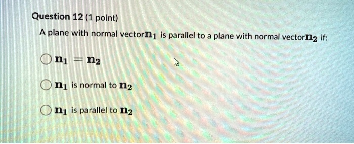 SOLVED: Question 12 (1 point) A plane with normal vectorn] parallel to ...