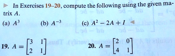 SOLVED: In Exercises 19-20 , compute the following using the given ma- trix A (a) A3 (6) A-3 (c ...