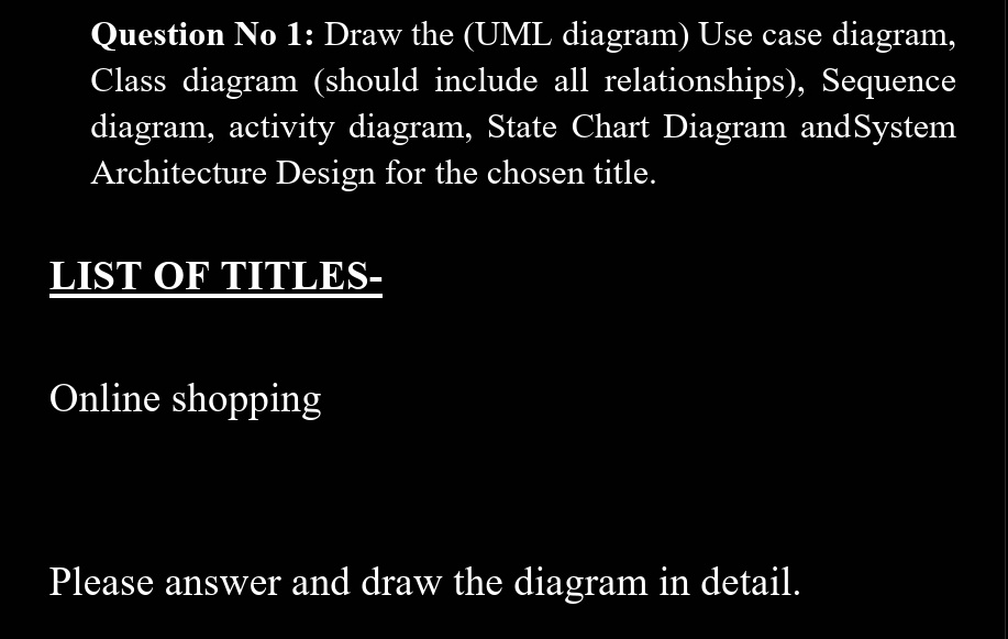 Question No 1: Draw the (UML diagram) Use case diagram, Class diagram (should include all ...