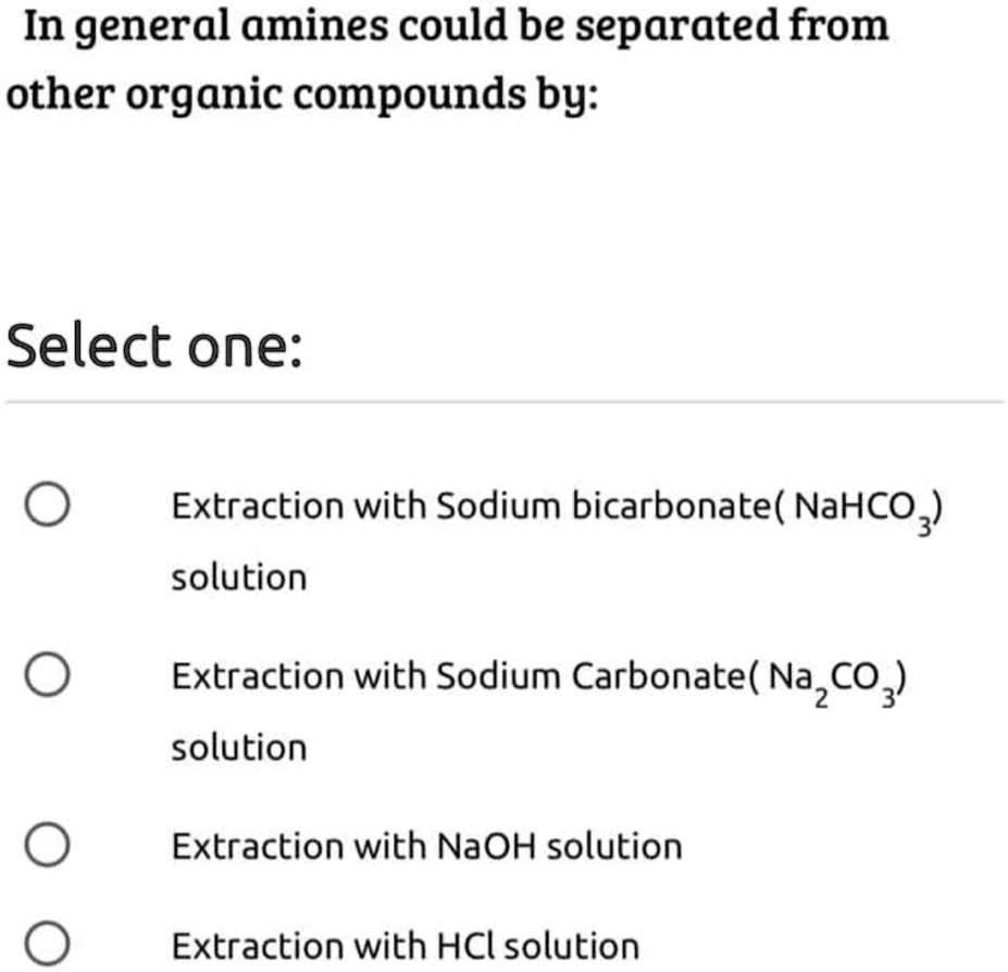 In general amines could be separated from other organic compounds by ...