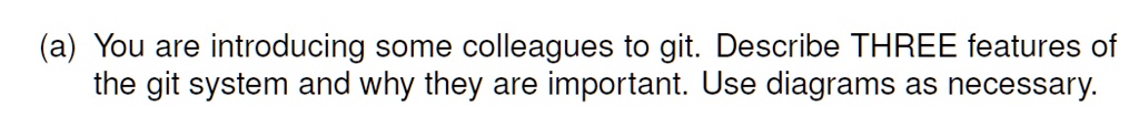 SOLVED: (a) You are introducing some colleagues to git. Describe THREE ...