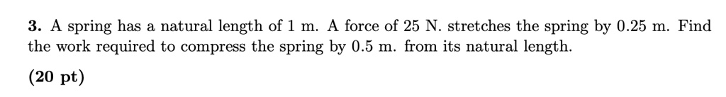 3 a spring has a natural length of 1 m a force of 25 n stretches the ...
