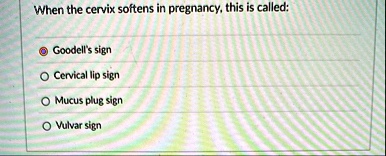 when the cervix softens in pregnancy this is called goodells sign ...