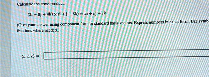 Calculate the cross product. (2i - 8j + 4k) ×(i + j - 8k) = ai + bj ...