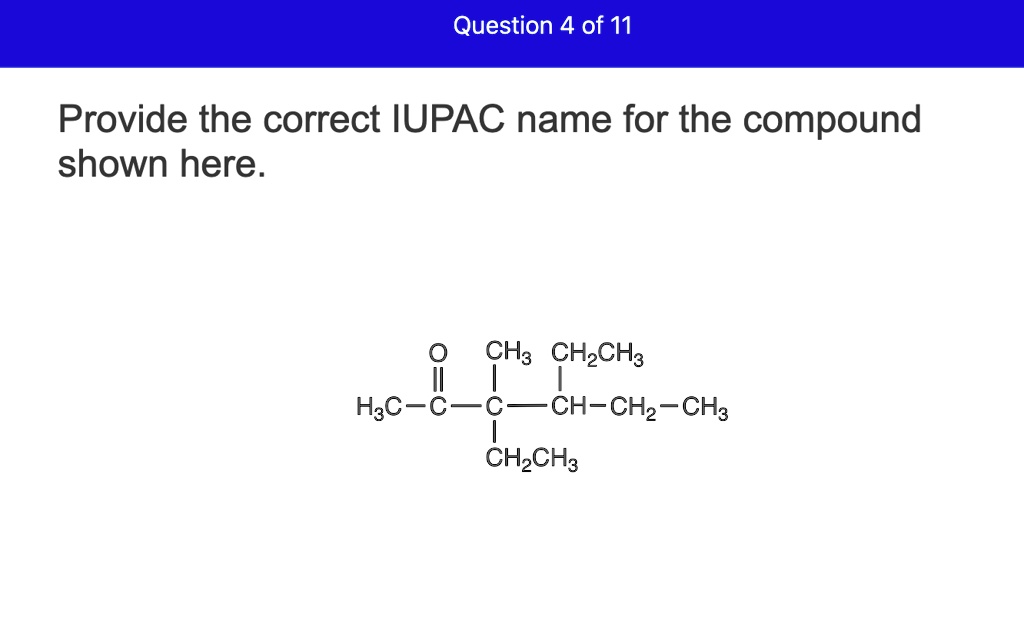 SOLVED: Question 4 of 11 Provide the correct IUPAC name for the compound shown here. O = H3C-C ...