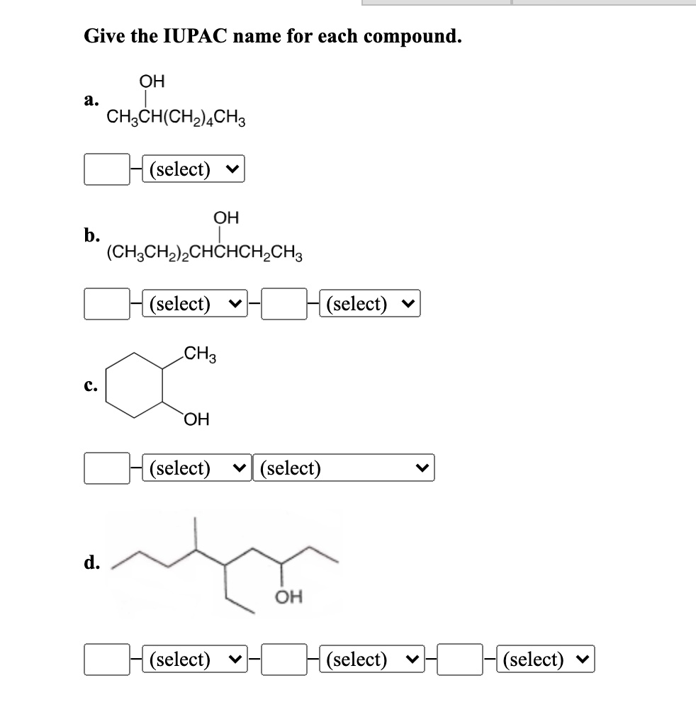 SOLVED: Give the IUPAC name for each compound: a. OH b. CH3CH(CH3)ACH3 c. (CH3CH3)2CHCHCH3CH3 d ...