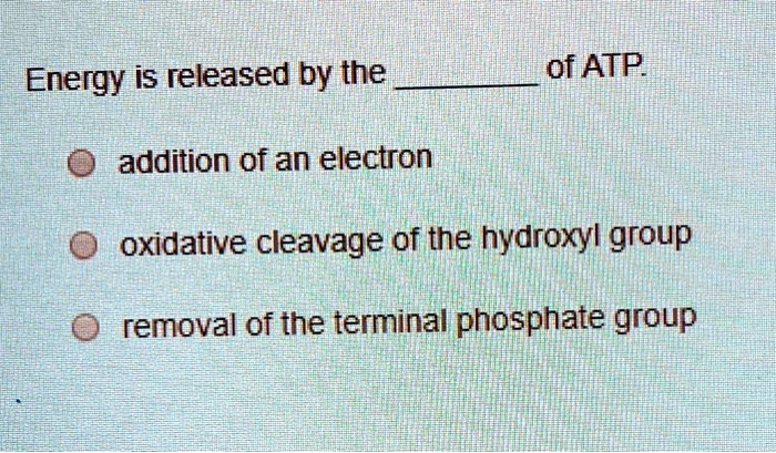 SOLVED: Energy is released by the of ATP addition of an electron ...