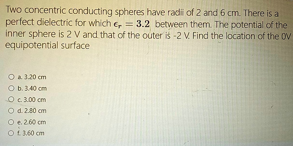 SOLVED: Two concentric conducting spheres have radii of 2 and 6 cm. The potential of the inner ...