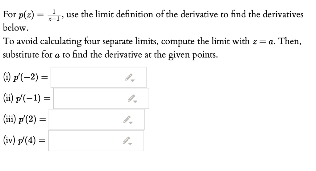 SOLVED: For p(z) Z-1 use the limit definition ofthe derivative to find ...