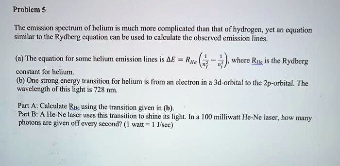 SOLVED: Problem 5 The emission spectrum of helium is much more ...