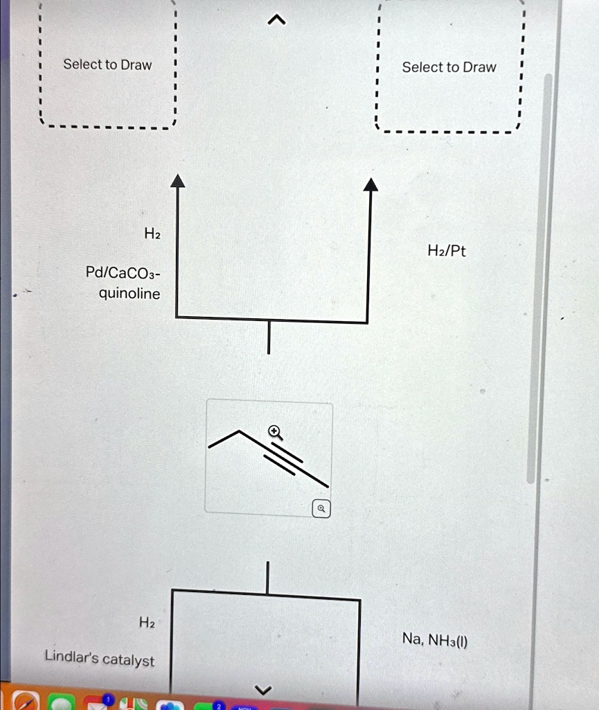 Select to Draw H2 Pd/CaCO3- quinoline H2 Lindlar's catalyst Select to ...