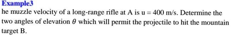 Example3 he muzzle velocity of a long-range rifle at A is u = 400 m/s. Determine the two angles ...