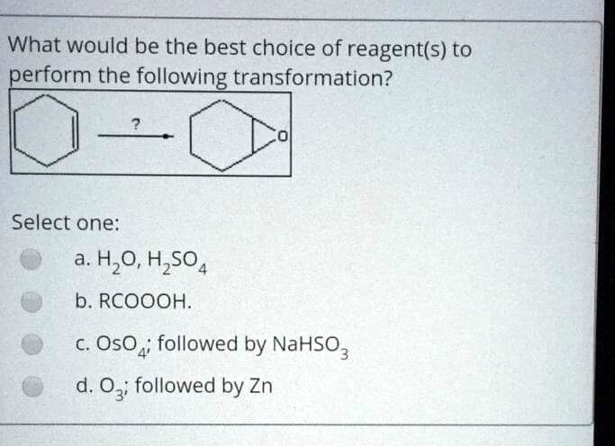 What would be the best choice of reagent(s) to perform the following transformation? Select one ...
