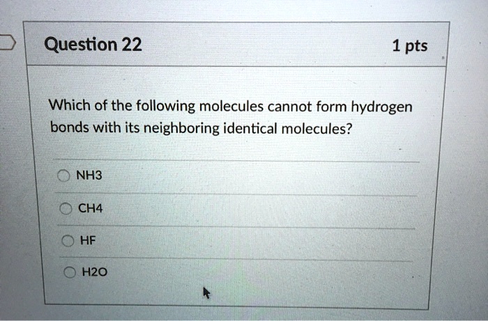 SOLVED: Which of the following molecules cannot form hydrogen bonds with its neighboring ...