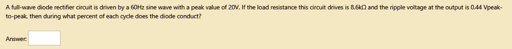 Solved A Full Wave Diode Rectifier Circuit Is Driven By 60hz Sine Wave With Peak Value Of Zov