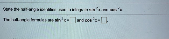 SOLVED: State the half-angle identities used to integrate sin 2 x and ...