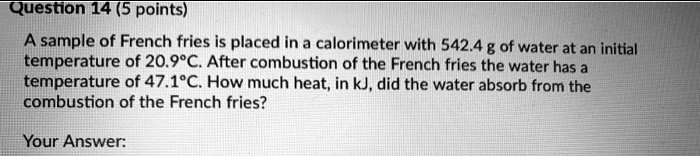 SOLVED: Question 14 (5 points) A sample of French fries is placed in 3 ... SOLVED: Question 14 (5 points) A sample of French fries is placed in 3 ...