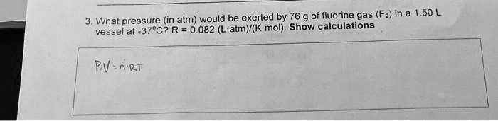 would be exerted by 76 9 of fluorine gas fz in a 150 l what pressure in ...