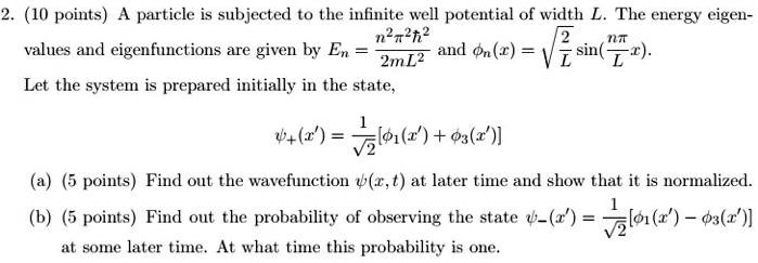 VIDEO solution: 2.(10 points A particle is subjected to the infinite well potential of width L ...