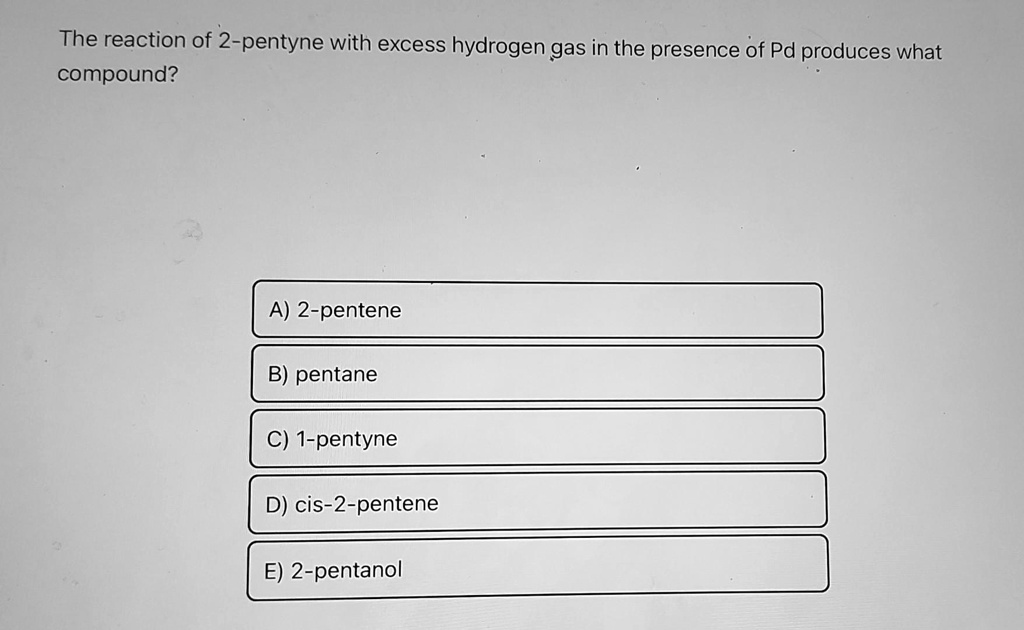 SOLVED: The reaction of 2-pentyne with excess hydrogen gas in the ...