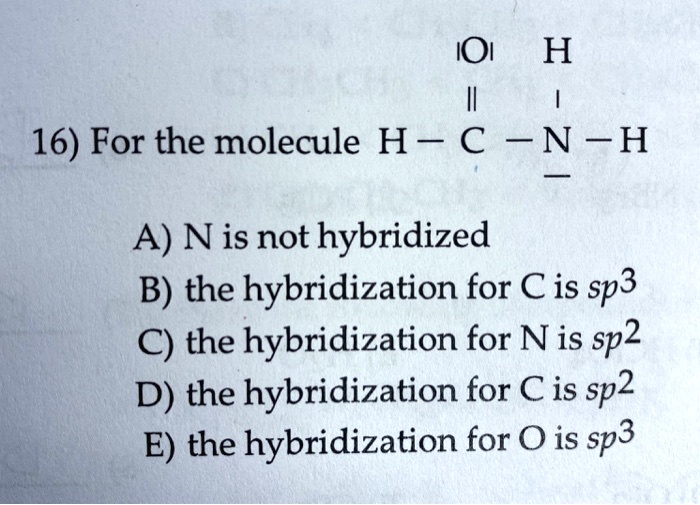 SOLVED: 16) For the molecule H= NH A) Nis not hybridized B) the hybridization for C is sp3 the ...