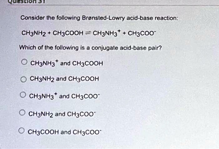 SOLVED: Question: Consider the following Brønsted-Lowry acid-base reaction: CH3NH2 + CH3COOH ...