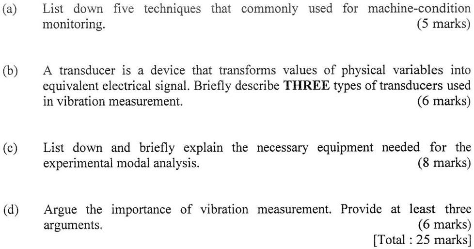 (a) List down five techniques that commonly used for machine-condition monitoring. (5 marks) (b ...