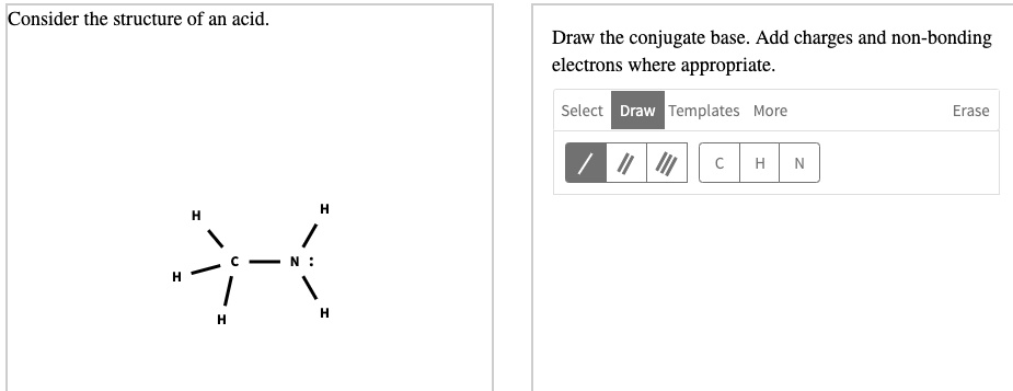 Draw the conjugate base. Add charges and non-bonding electrons where ...