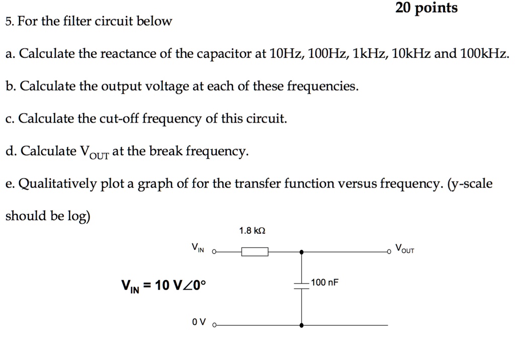 SOLVED: 20 points 5. For the filter circuit below a. Calculate the reactance of the capacitor at ...