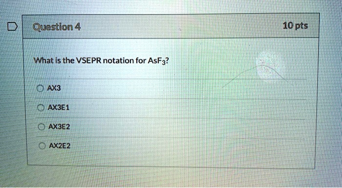 Question 4 10 pts what is the vsepr notation for asf3 ax3...