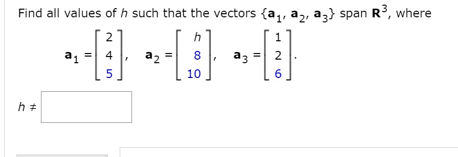 SOLVED: Find all values of h such that the vectors a1' a2' a3 span R3 ...