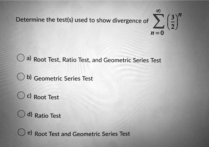SOLVED: Determine the test(s) used to show divergence of 2) n=0 Root ...