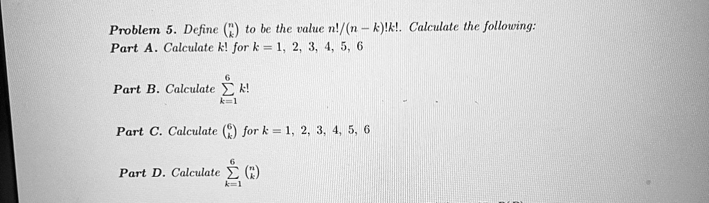 Problem 5. Define nk to be the value n!/(n-k)!k!. Calculate the ...