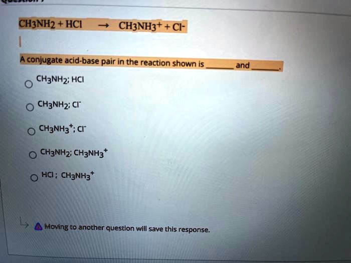 SOLVED: CH3NH2 + HCI CH3NH3+ + CI- The conjugate acid-base pair in the ...