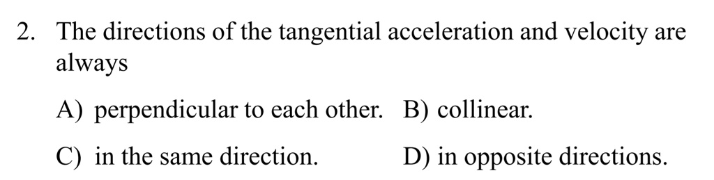 2. The directions of the tangential acceleration and velocity are ...