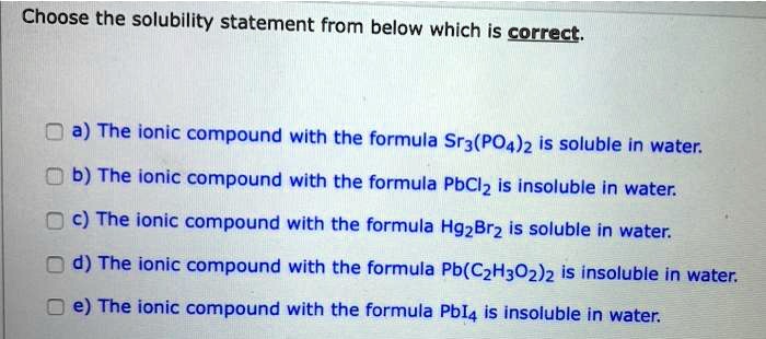 SOLVED: Choose the solubility statement from below which is correct 0 ...