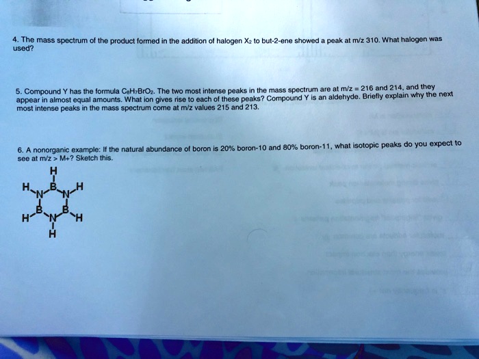 4. The mass spectrum of the product formed in the addition of halogen ...