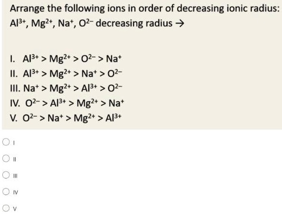 SOLVED: Arrange the following ions in order of decreasing ionic radius ...