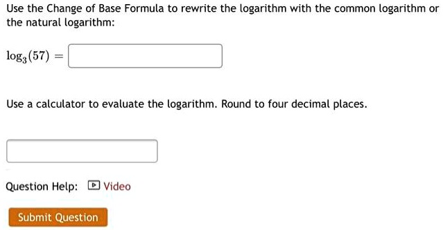 SOLVED: Use the Change of Base Formula to rewrite the logarithm with the common logarithm or the ...