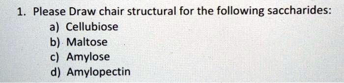 please draw chair structural for the following saccharides a cellubiose ...